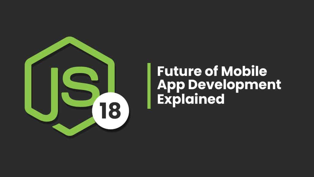 Node.js 18: Future of Mobile App Development Explained - Smart Hatch ...
